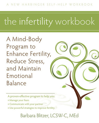 The Infertility Workbook: A Mind-Body Program to Enhance Fertility, Reduce Stress, and Maintain ...