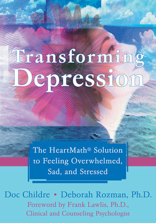 Transforming Depression: The HeartMath Solution to Feeling Overwhelmed ...