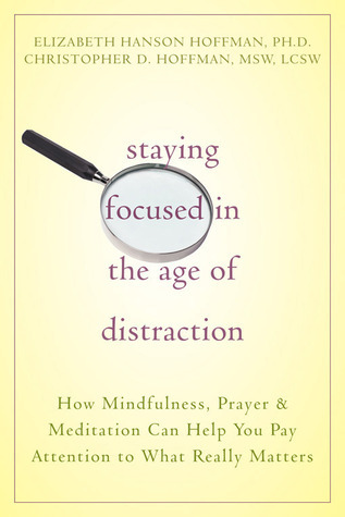 Staying Focused in the Age of Distraction: How Mindfulness, Prayer, and ...