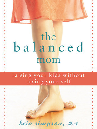 The Balanced Mom: Raising Your Kids Without Losing Your Self by Bria ...