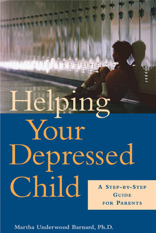 Helping Your Depressed Child: A Step-By-Step Guide for Parents by ...