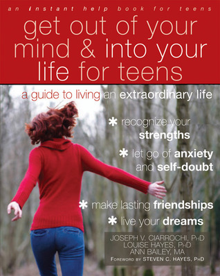 Get Out of Your Mind and Into Your Life for Teens: A Guide to Living an ...