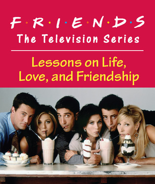 Friends: The Television Series: Lessons on Life, Love, and Friendship ...