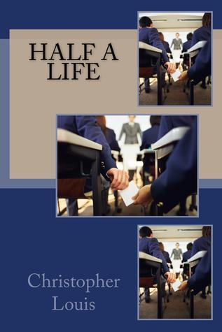 Half A Life by Christopher Louis | Goodreads