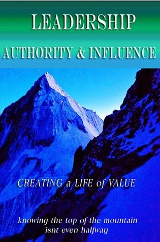 Leadership Authority Influence - Creating a Life of Value-knowing the ...