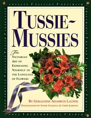 Tussie-Mussies: The Victorian Art of Expressing Yourself in the Language of Flowers by Geraldine ...