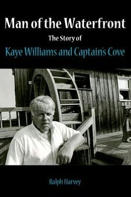 Man of the Waterfront: The Story of Kaye Williams and Captain's Cove by ...