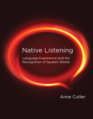 Native Listening: Language Experience and the Recognition of Spoken ...
