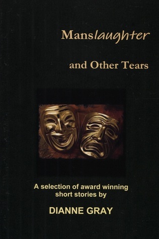 Manslaughter and Other Tears by Dianne F. Gray | Goodreads