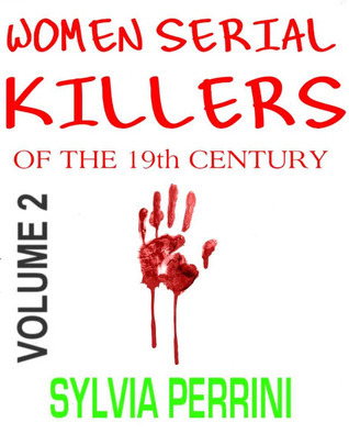 Women Serial Killers of The 19th Century - Volume 2 by Sylvia Perrini ...