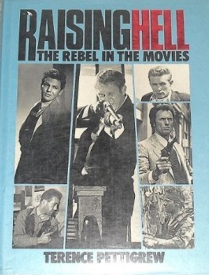 Raising Hell: The Rebel in the Movies by Terence Pettigrew | Goodreads