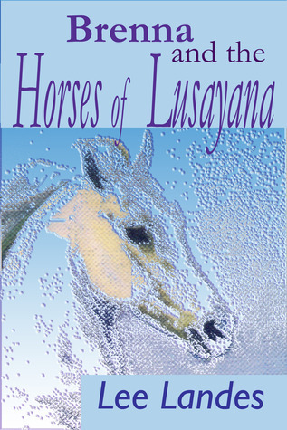 Brenna and the Horses of Lusayana by Lee Landes | Goodreads