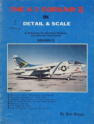 A-7 Corsair II In Detail and Scale by Bert Kinzey | Goodreads