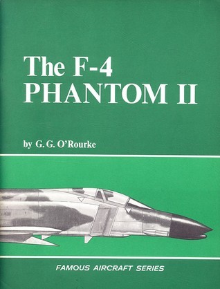 The F-4 Phantom II by G.G. O'Rourke | Goodreads