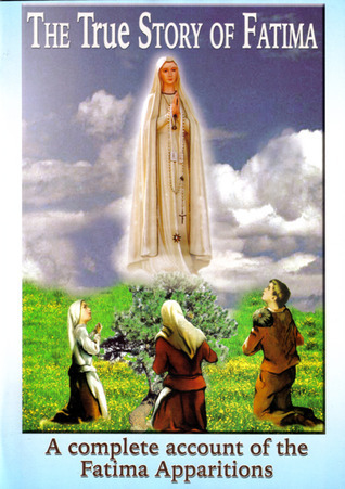 The True Story of Fatima: A Complete Account of the Fatima Apparitions ...