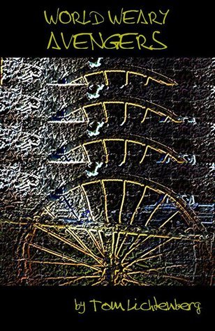 World Weary Avengers by Tom Lichtenberg | Goodreads