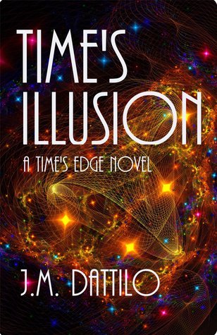Time's Illusion (Time's Edge, #3) by J.M. Dattilo | Goodreads