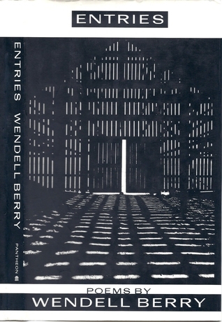 Entries: Poems by Wendell Berry by Wendell Berry | Goodreads