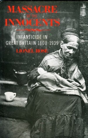 The Massacre Of The Innocents: Infanticide In Britain, 1800-1939 by ...
