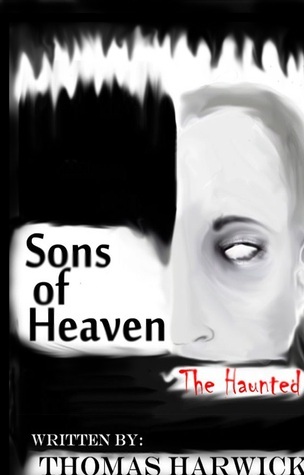 Sons of Heaven: The Haunted by Thomas Harwick | Goodreads