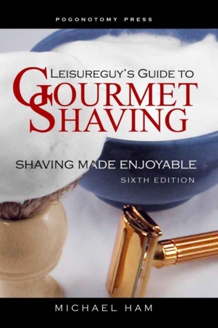 Leisureguy's Guide to Gourmet Shaving: Shaving Made Enjoyable by ...