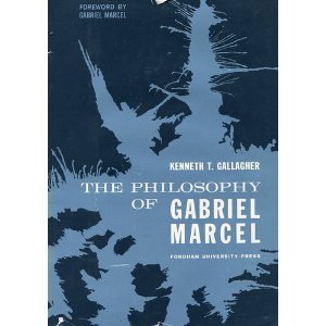 The Philosophy of Gabriel Marcel by Kenneth Gallagher | Goodreads