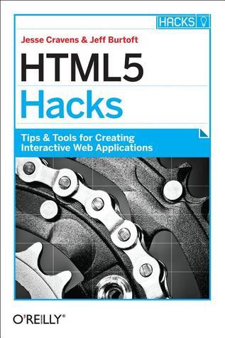 HTML5 Hacks: Tips & Tools for Creating Interactive Web Applications by Jesse Cravens | Goodreads