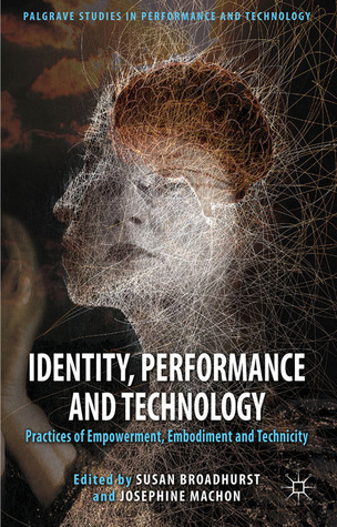 Identity, Performance and Technology: Practices of Empowerment ...