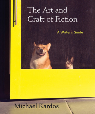 The Art and Craft of Fiction: A Writer's Guide by Michael Kardos ...