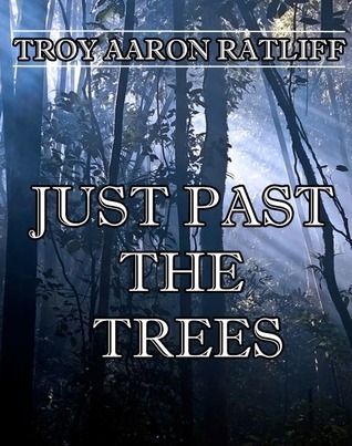 Just Past the Trees by Troy Aaron Ratliff | Goodreads