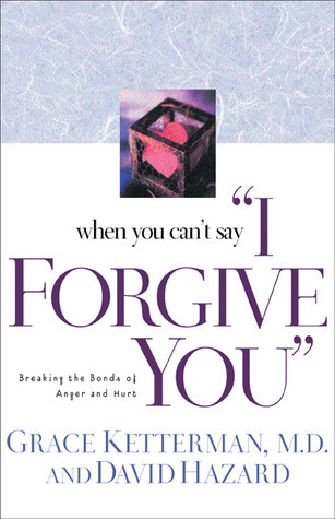 When You Can't Say "I Forgive You": Breaking the Bonds of Anger and ...