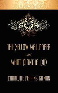 The Yellow Wallpaper, and, What Diantha Did by Charlotte Perkins Gilman ...