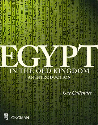 Egypt in the Old Kingdom: An Introduction by Gae Callender | Goodreads