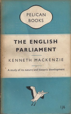 The English Parliament by Kenneth Mackenzie | Goodreads