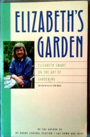 Elizabeth's Garden: Elizabeth Smart on the Art of Gardening by Alice ...