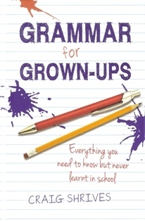 Grammar for grown-ups: everything you need to know but never learnt in ...