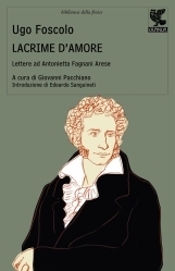 Lacrime d'amore. Lettere ad Antonietta Fagnani Arese by Ugo Foscolo ...