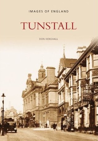 Tunstall (Images of England) by Don Henshall | Goodreads