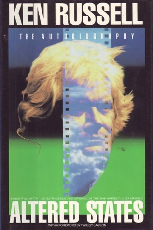 Altered States: The Autobiography of Ken Russell by Ken Russell | Goodreads