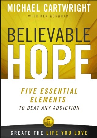 Believable Hope: 5 Essential Elements to Beat Any Addiction by Michael ...