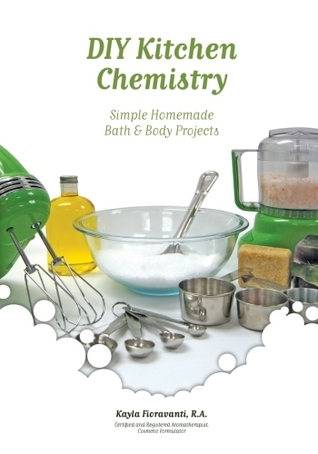 DIY Kitchen Chemistry: Simple Homemade Bath & Body Projects by Kayla ...