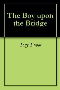 The Boy upon the Bridge by Tony Talbot | Goodreads