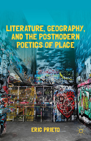 Literature, Geography, and the Postmodern Poetics of Place by Eric ...