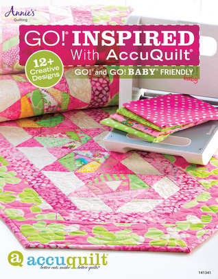 GO! Inspired: With AccuQuilt (AccuQuilt Go!) by Annie's | Goodreads