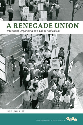 A Renegade Union: Interracial Organizing and Labor Radicalism by Lisa ...