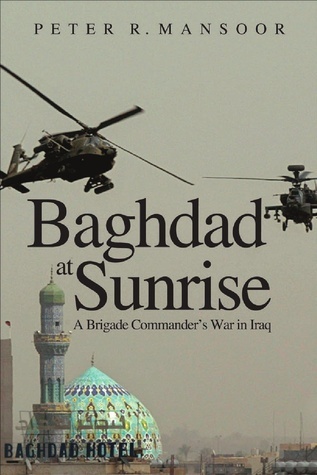 Baghdad at Sunrise: A Brigade Commander's War in Iraq by Peter R ...