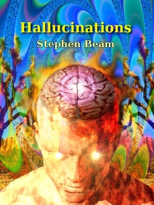 Hallucinations by Stephen Beam | Goodreads