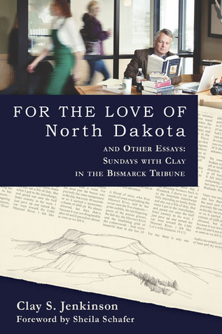 For the Love of North Dakota and Other Essays: Sundays with Clay in the ...