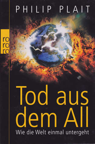 Tod aus dem All: Wie die Welt einmal untergeht by Philip Plait | Goodreads