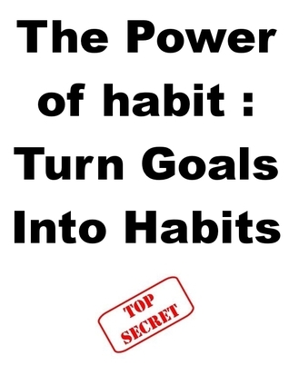 The Power of Habit : Turn Goals Into Habits by Steve Pavlina | Goodreads
